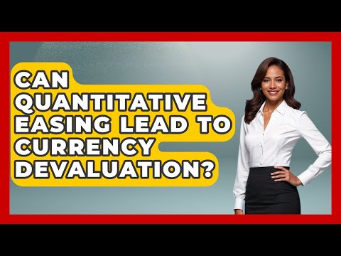 Can Quantitative Easing Lead To Currency Devaluation? - Learn About Economics