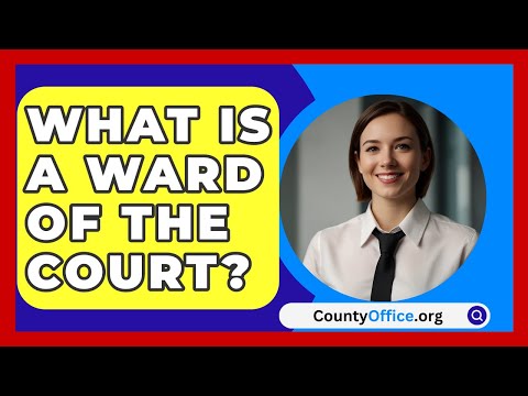 What Is A Ward Of The Court? - CountyOffice.org
