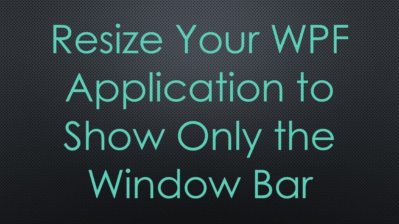 Resize Your WPF Application to Show Only the Window Bar
