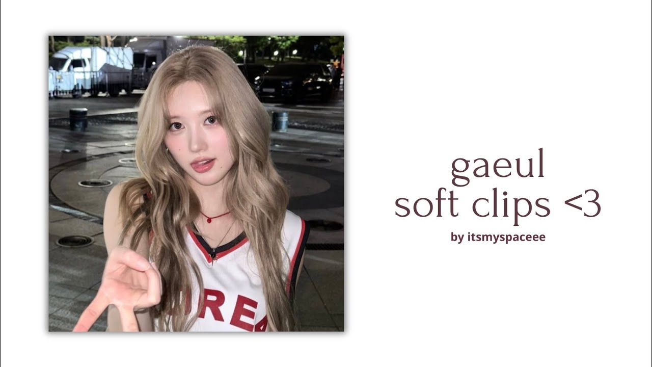 gaeul editing clips (4K)
