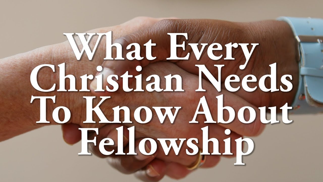 What Every Christian Needs To Know About Fellowship