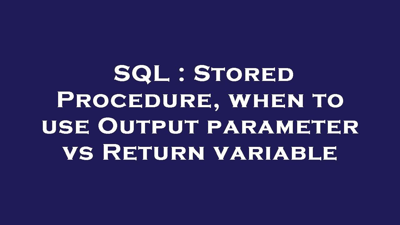 SQL : Stored Procedure, when to use Output parameter vs Return variable