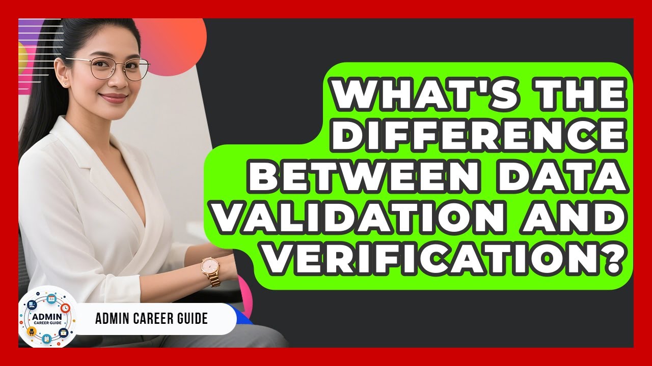 What's The Difference Between Data Validation And Verification? - Admin Career Guide