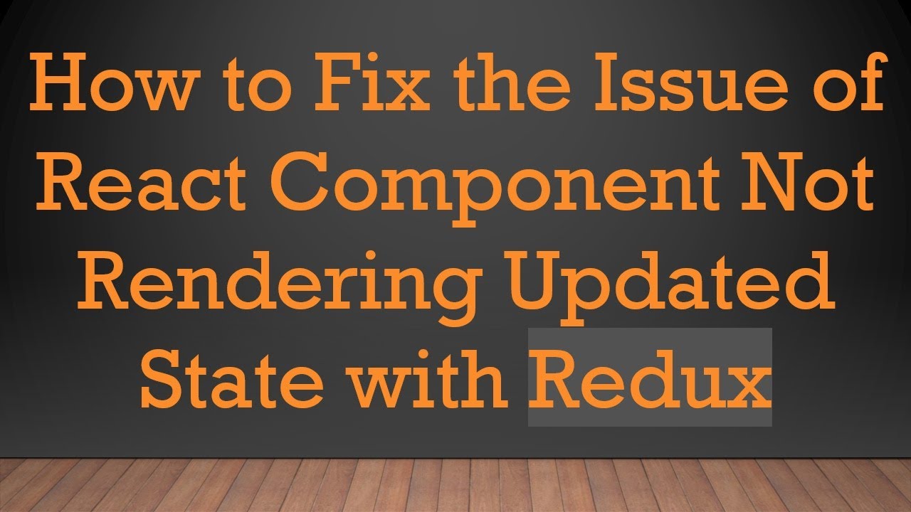 How to Fix the Issue of React Component Not Rendering Updated State with Redux
