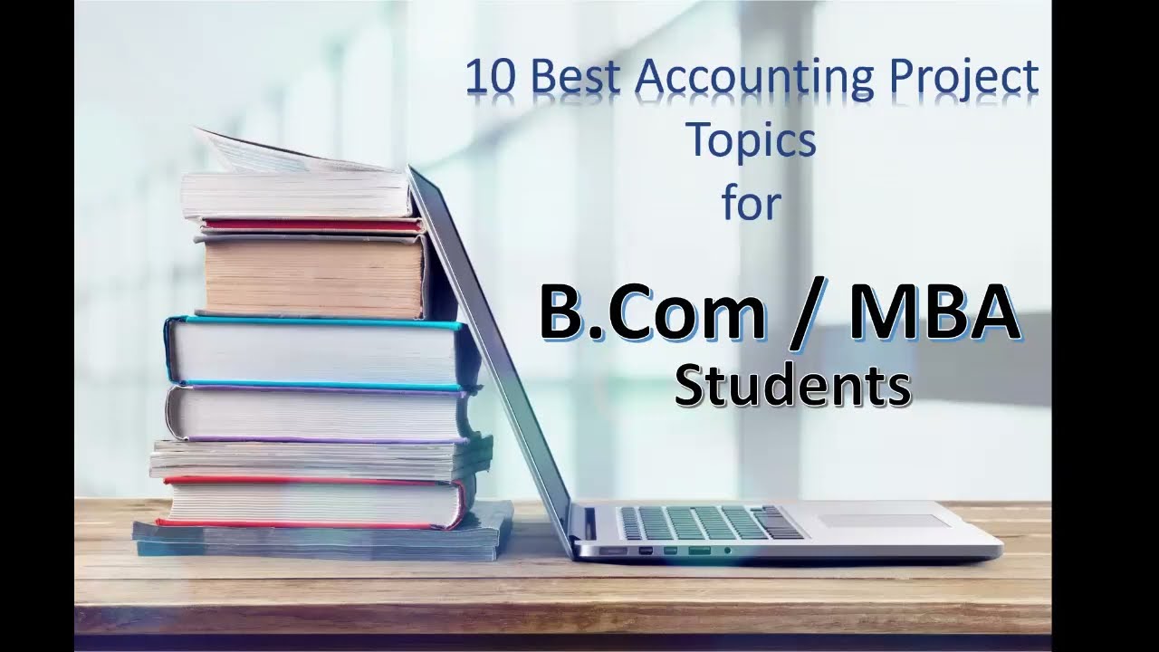 Top 10 Best Topics for Accounting Projects 2022 for B.Com/MBA Students