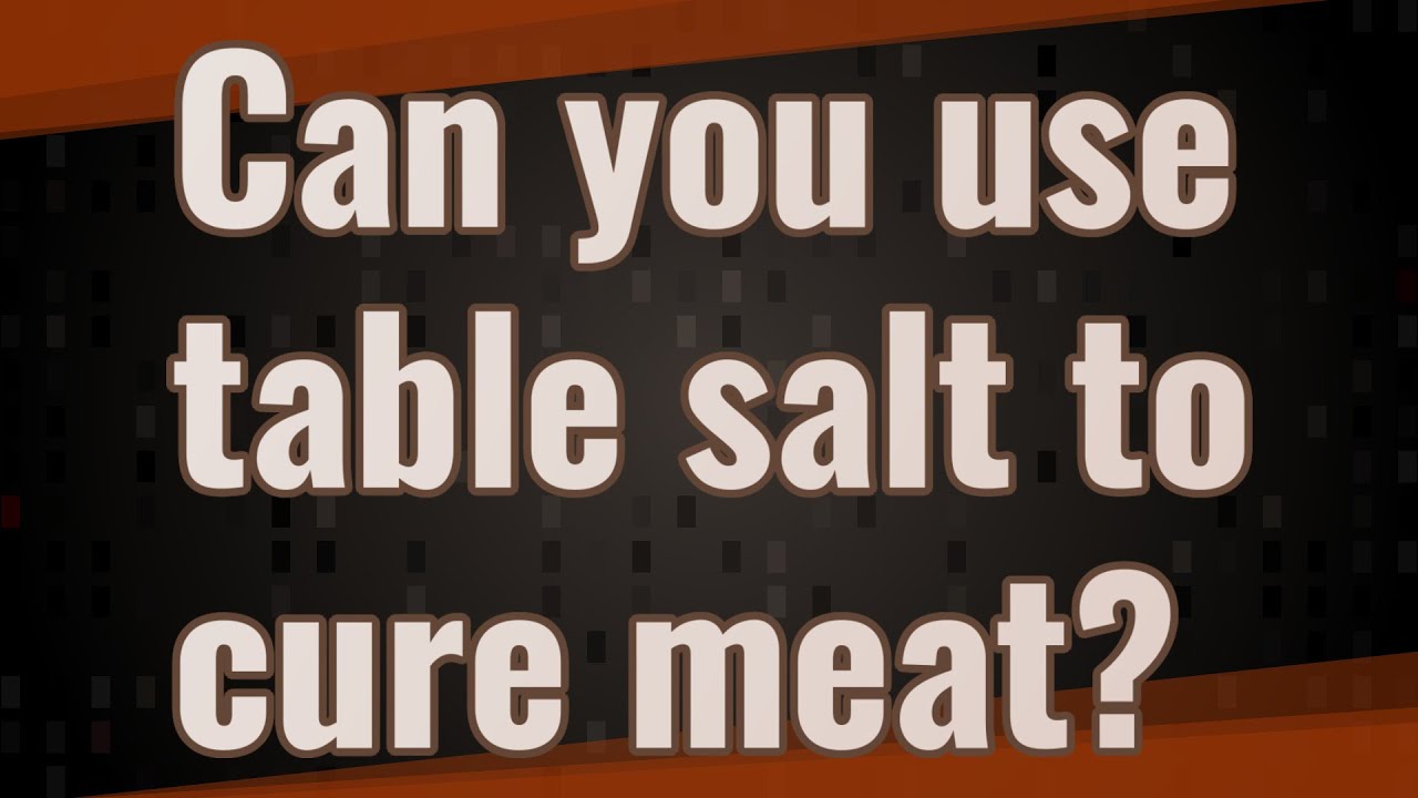 Can you use table salt to cure meat?