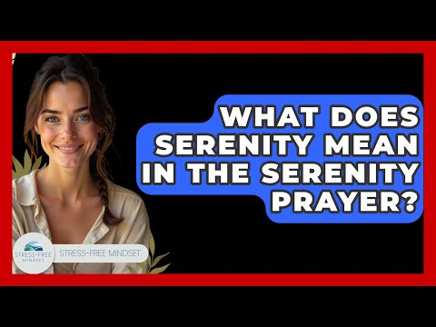 What Does Serenity Mean In The Serenity Prayer? - Stress Free Mindset