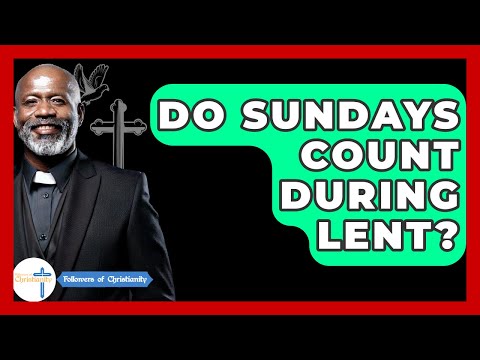 Do Sundays Count During Lent? - Followers Of Christianity