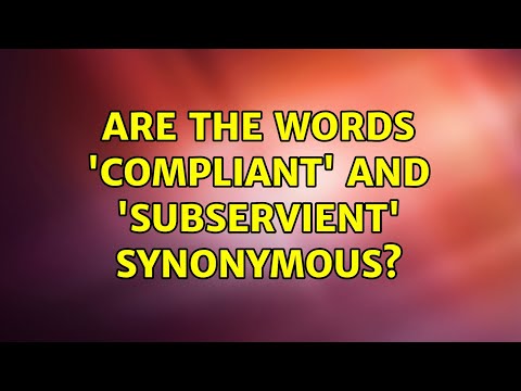 Are the words 'compliant' and 'subservient' synonymous?