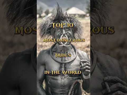 🤯 top 10 most dangerous tribes in the world 🌍#viral #shorts #video |
