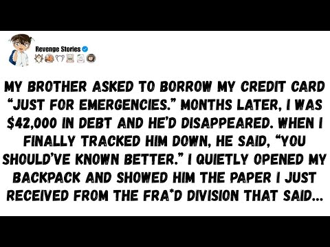 My Brother Asked To Borrow My Credit Card “Just For Emergencies.” Months Later -Reddit Like Stories