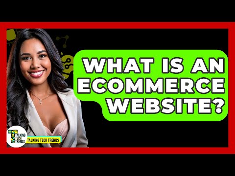 What Is An Ecommerce Website? - Talking Tech Trends