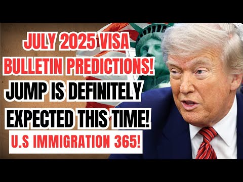 July 2025 Visa Bulletin Predictions: We Might See A Jump? | US Immigration