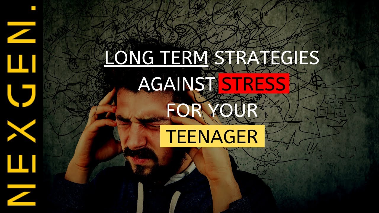 Parenting Teens | Long Term Strategies Against Stress For Your Teenager (The Nexgen Method)