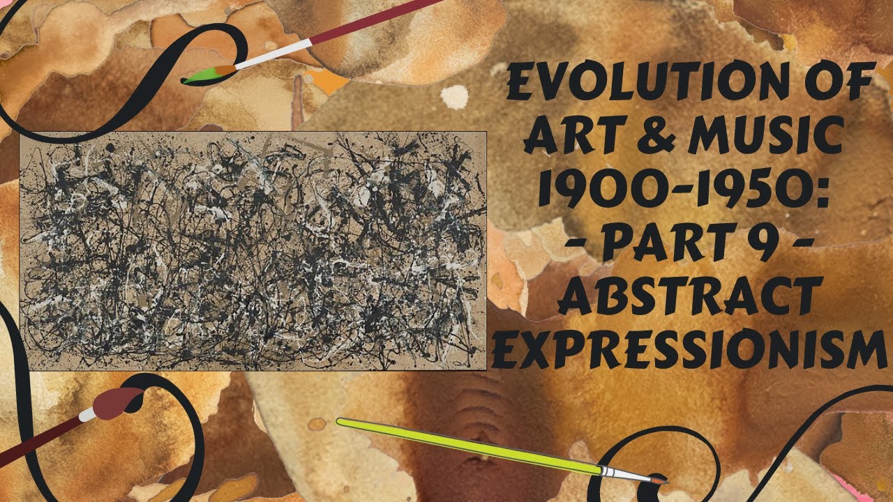 Evolution of Art & Music 1900 - 1950: Part 9: Abstract Expressionism