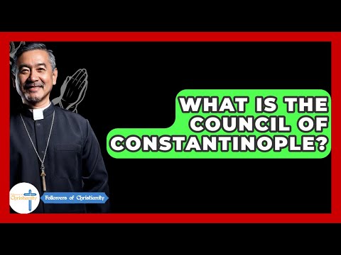 What Is The Council Of Constantinople? - Followers Of Christianity