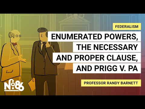 Enumerated Powers, the Necessary and Proper Clause,  and Prigg v. Pennsylvania [No. 86]