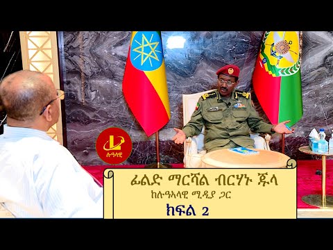 Lualawi ሉዓላዊ-ፊልድ ማርሻል ብርሃኑ ጁላ ከሉዓኣላዊ ሚዲያ ጋር ክፍል 2