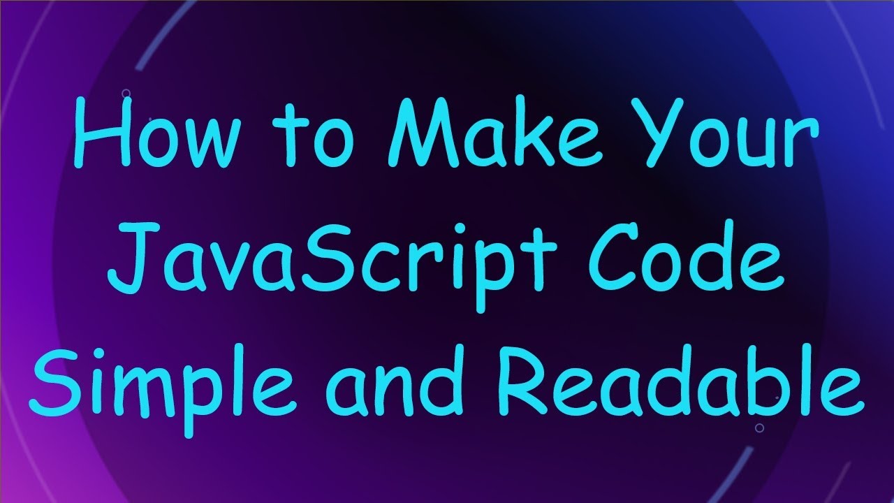 How to Make Your JavaScript Code Simple and Readable