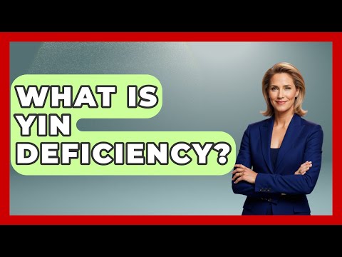 What Is Yin Deficiency? - China Cultural Expedition