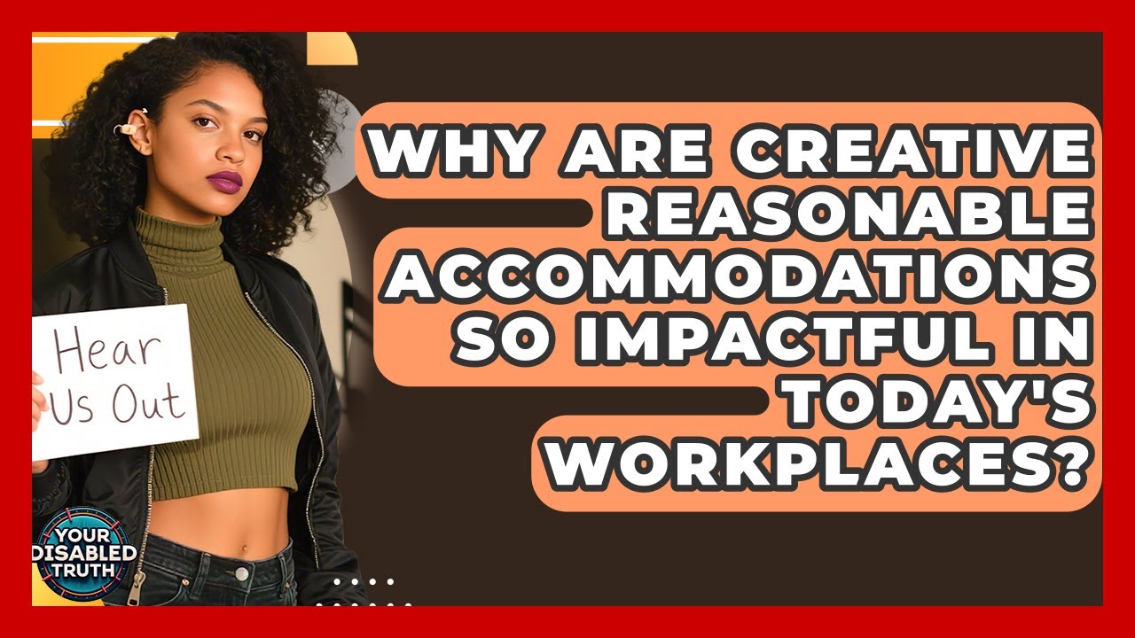 Why Are Creative Reasonable Accommodations So Impactful In Today's Workplaces? - Your Disabled Truth