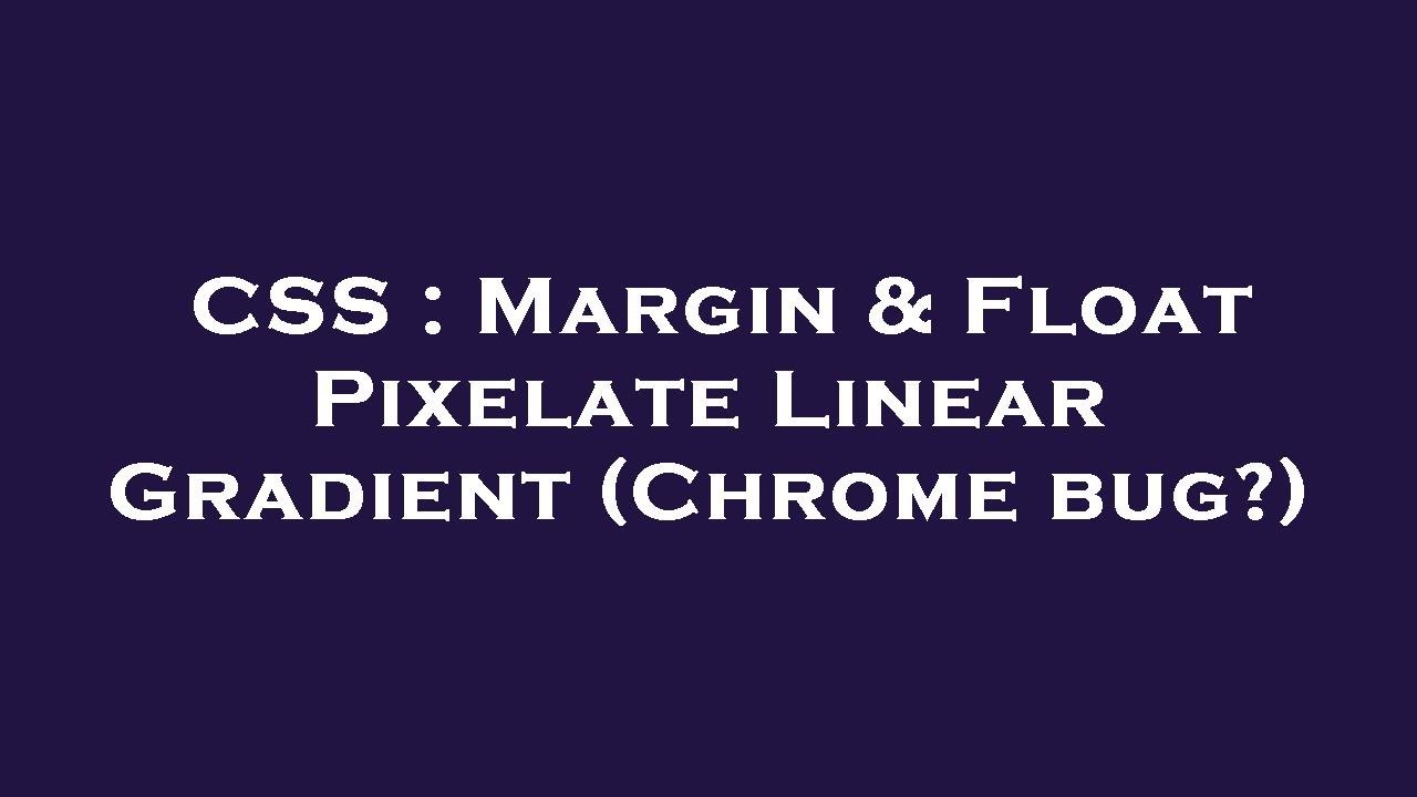 CSS : Margin & Float Pixelate Linear Gradient (Chrome bug?)
