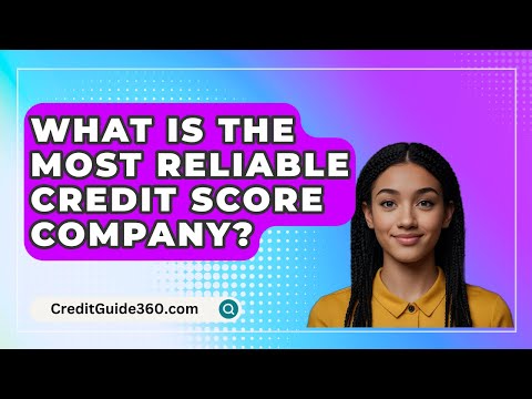 What Is The Most Reliable Credit Score Company? - CreditGuide360.com
