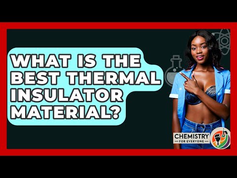 What Is The Best Thermal Insulator Material? - Chemistry For Everyone