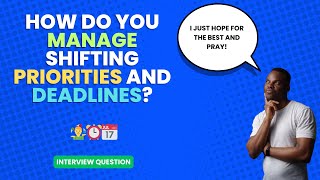 How do you manage shifting priorities and deadlines? - Interview ...