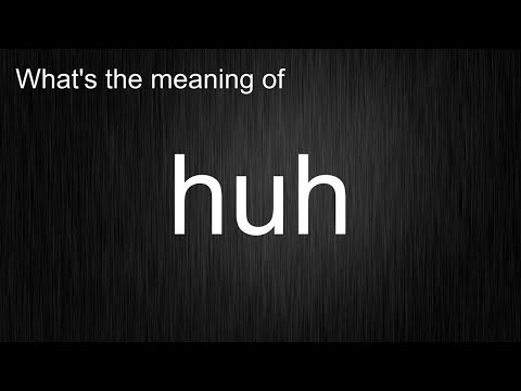 What's the meaning of huh?