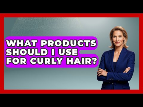 What Products Should I Use For Curly Hair? - Beauty Essentials Guide