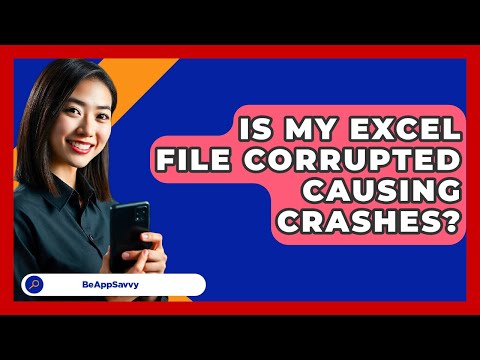 Is My Excel File Corrupted Causing Crashes? - Be App Savvy