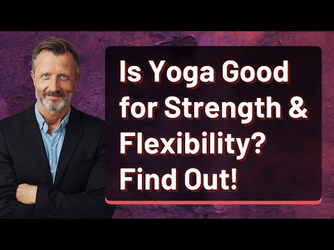 Is Yoga Good for Strength & Flexibility? Find Out!