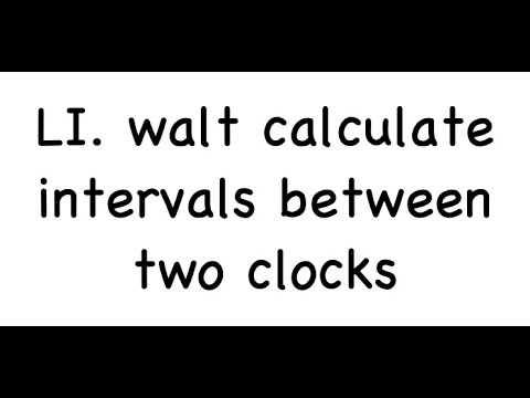 LI. walt calculate time intervals between two clocks