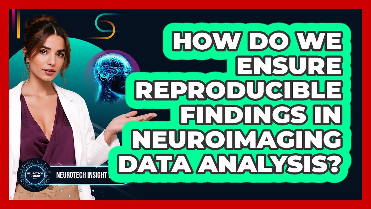 How Do We Ensure Reproducible Findings In Neuroimaging Data Analysis? - Neurotech Insight Pro