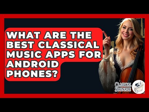 What Are The Best Classical Music Apps For Android Phones? - Classical Serenade
