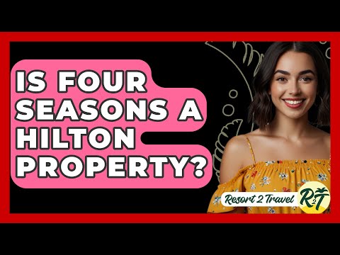 Is Four Seasons A Hilton Property? - Resort 2 Travel