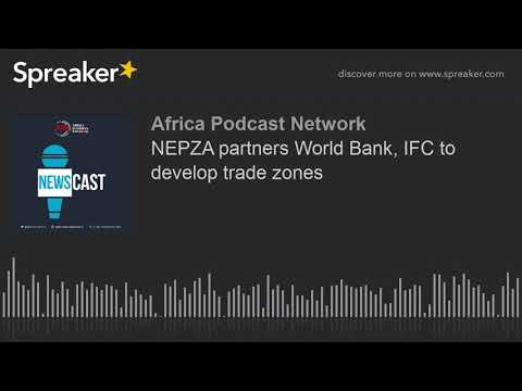 NEPZA partners World Bank, IFC to develop trade zones