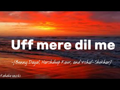 Uff mere dil me-Benny Dayal,Harshdeep Kaur, and Vishal–Shekhar❤️with lyrics ❤️ #music #kahabaonsibs