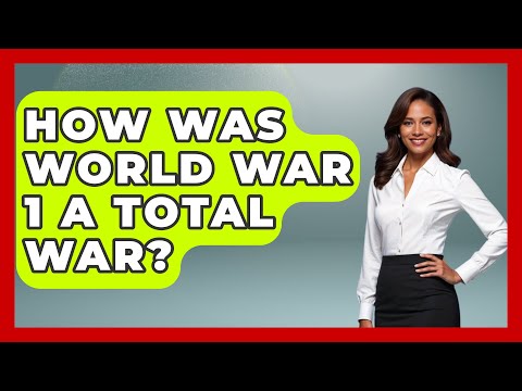 How Was World War 1 A Total War? - Military History HQ