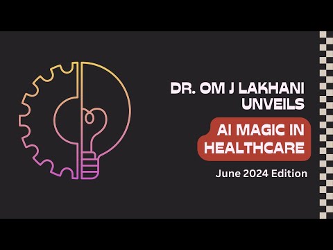 Dr. Om J Lakhani Unveils AI Magic in Healthcare: June 2024 Edition!