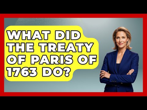 What Did The Treaty Of Paris Of 1763 Do? - France Fact File