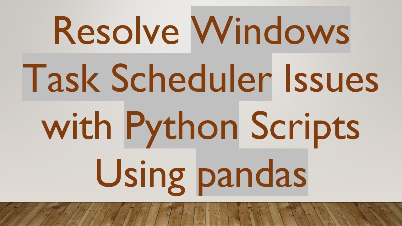 Resolve Windows Task Scheduler Issues with Python Scripts Using pandas