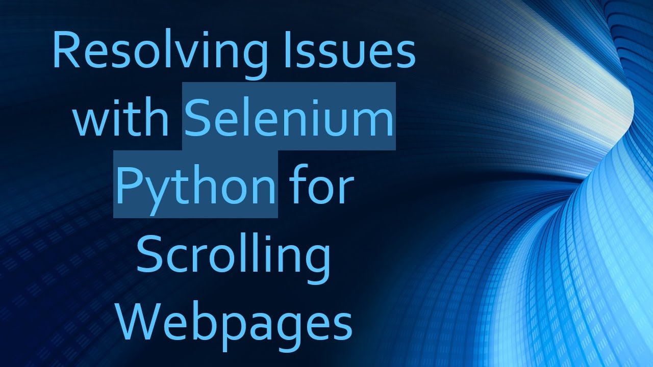 Resolving Issues with Selenium Python for Scrolling Webpages