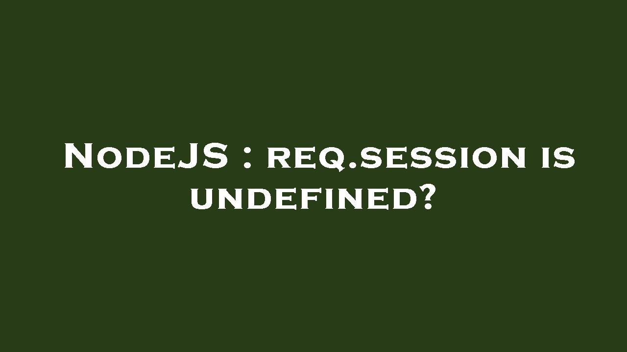 NodeJS : req.session is undefined?