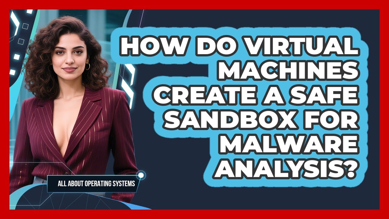 How Do Virtual Machines Create A Safe Sandbox For Malware Analysis? - All About Operating Systems