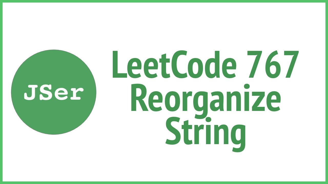 2 approaches to LeetCode 767. Reorganize String | JSer - JavaScript & Algorithm
