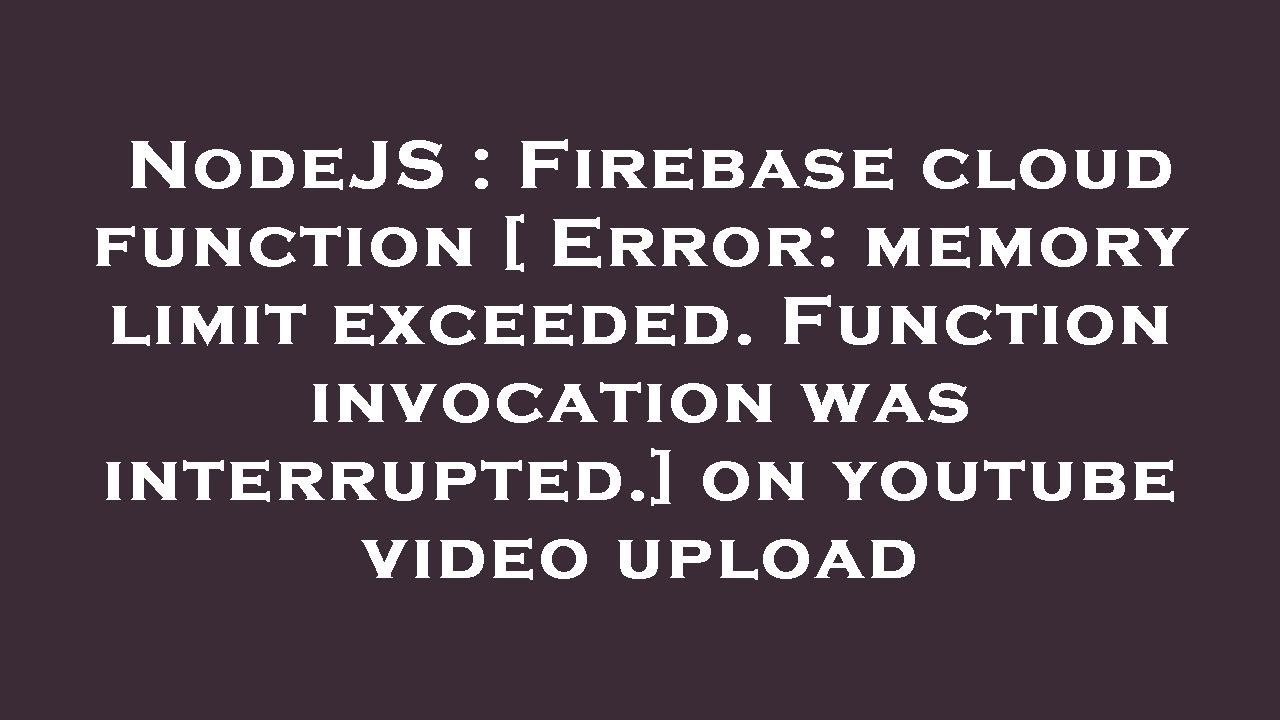 NodeJS : Firebase cloud function [ Error: memory limit exceeded. Function invocation was interrupted