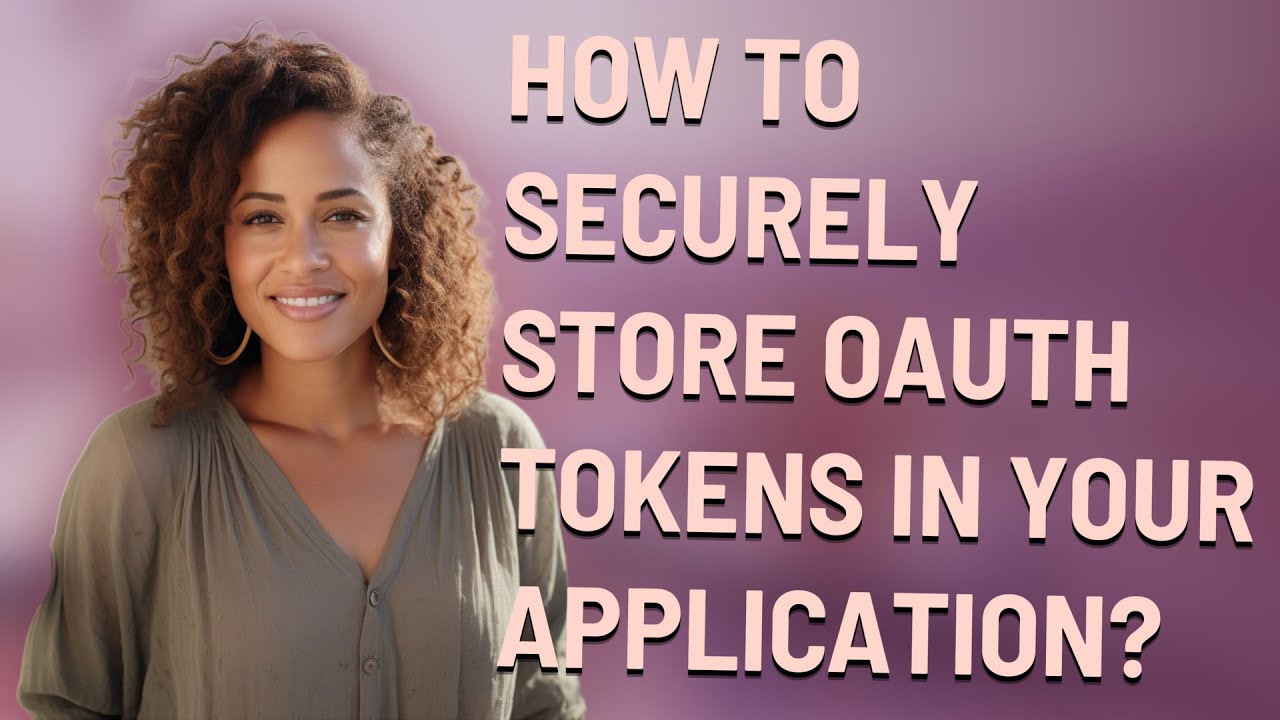 How to securely store OAuth tokens in your application?