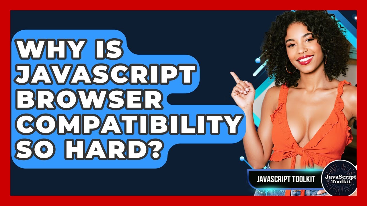 Why Is JavaScript Browser Compatibility So Hard? - JavaScript Toolkit